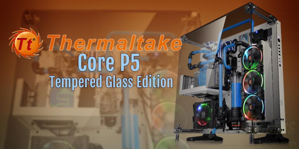 Thermaltake Core P5 Tempered Glass Edition Now Available - Modders Inc